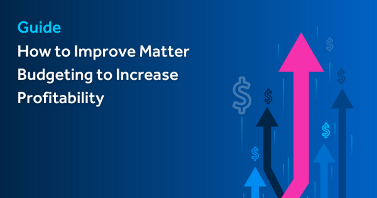 Guide: How to Improve Matter Budgeting to Increase Profitability Guide: How to Improve Matter Budgeting to Increase Profitability