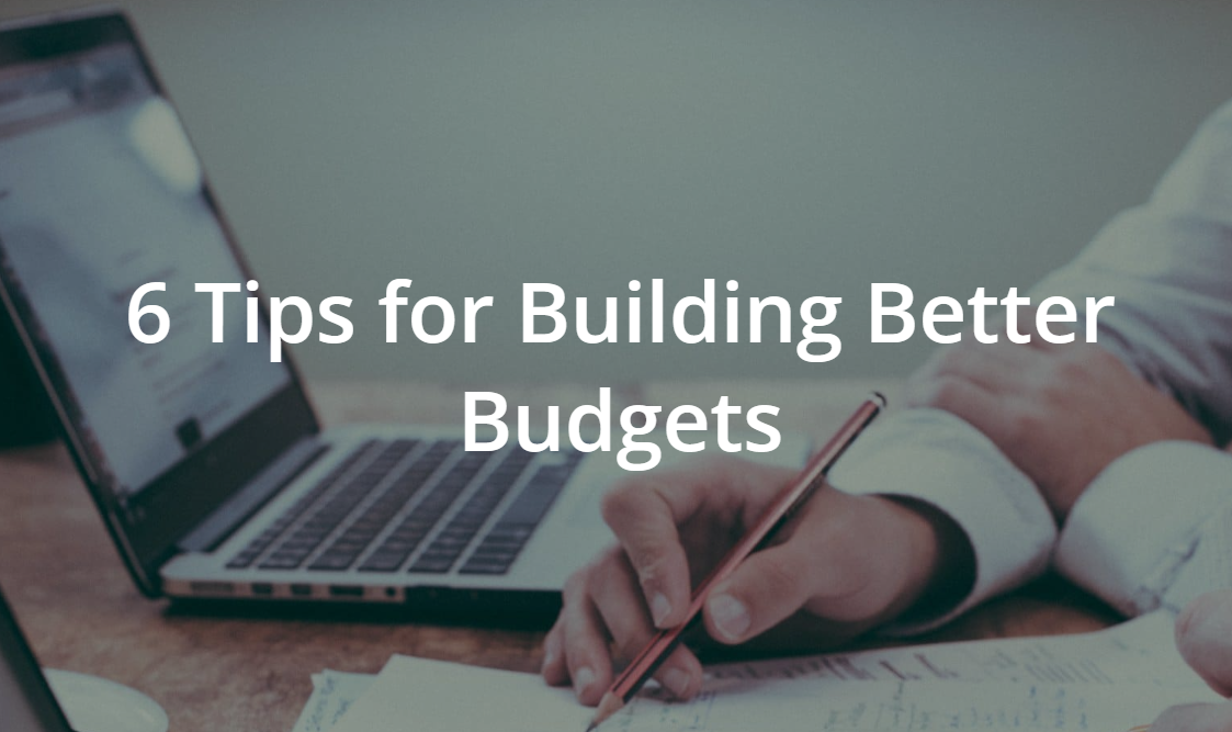 6 Tips for Building Better Budgets