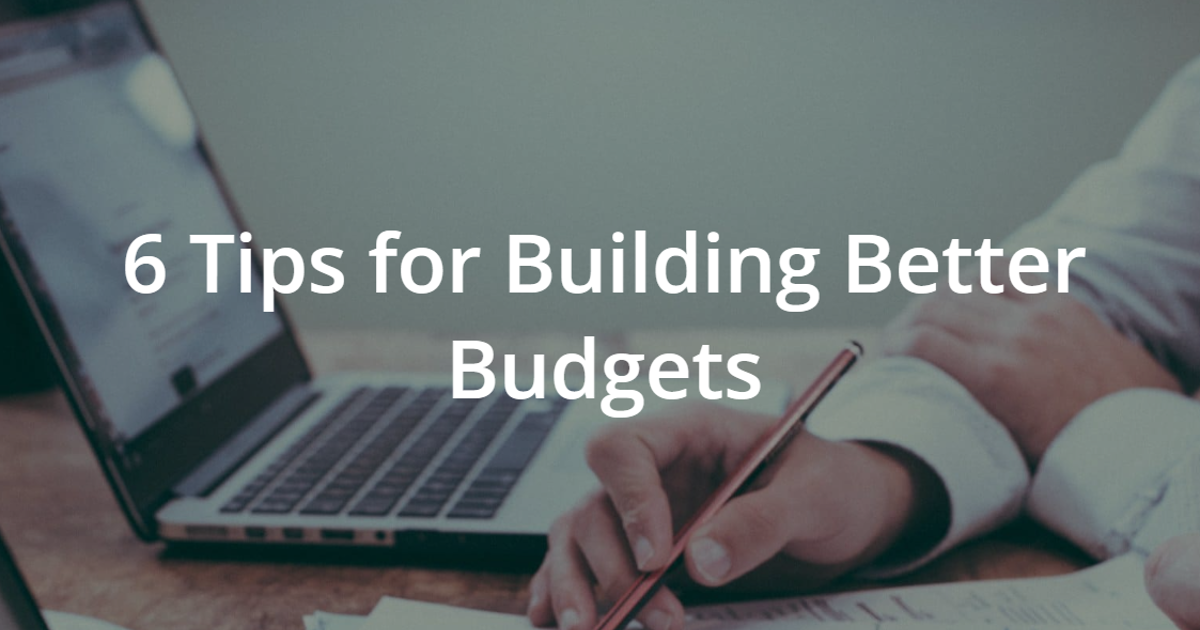6 Tips for Building Better Budgets