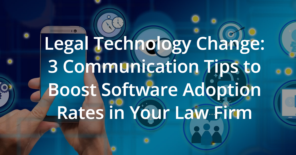 Legal Technology Change: 3 Communication Tips to Boost Software ...